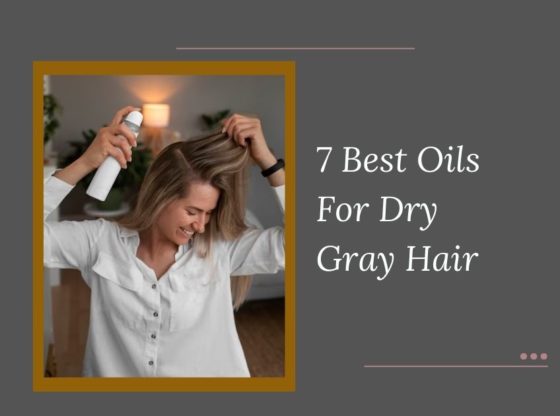 7 Best Oils For Dry Gray Hair In 2026