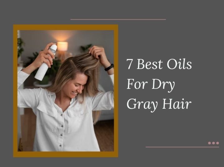 7 Best Oils For Dry Gray Hair In 2025