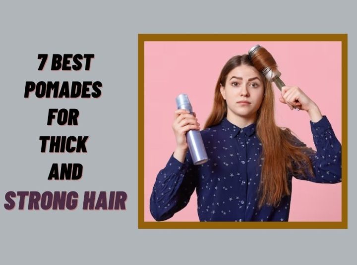 7 Best Pomades For Thick & Strong Hair Of 2025